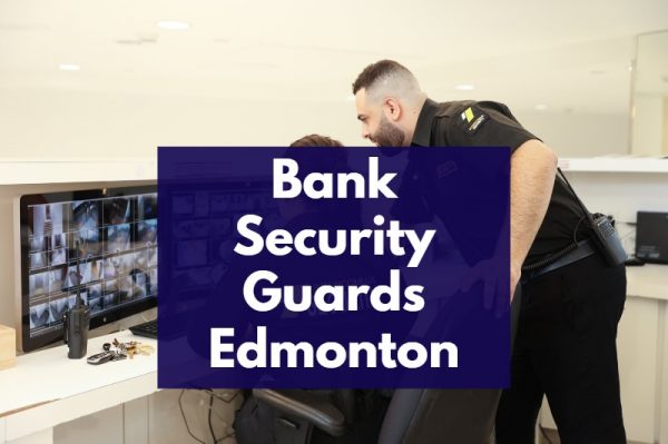 Considerations Before Hiring Bank Security Guards Edmonton
