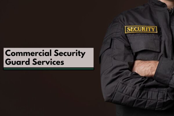Why Business Needs Commercial Security Guard Services?