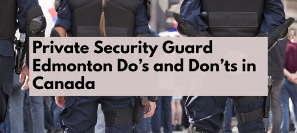 Private Security Guard Edmonton Do’s and Don’ts in Canada - Central ...